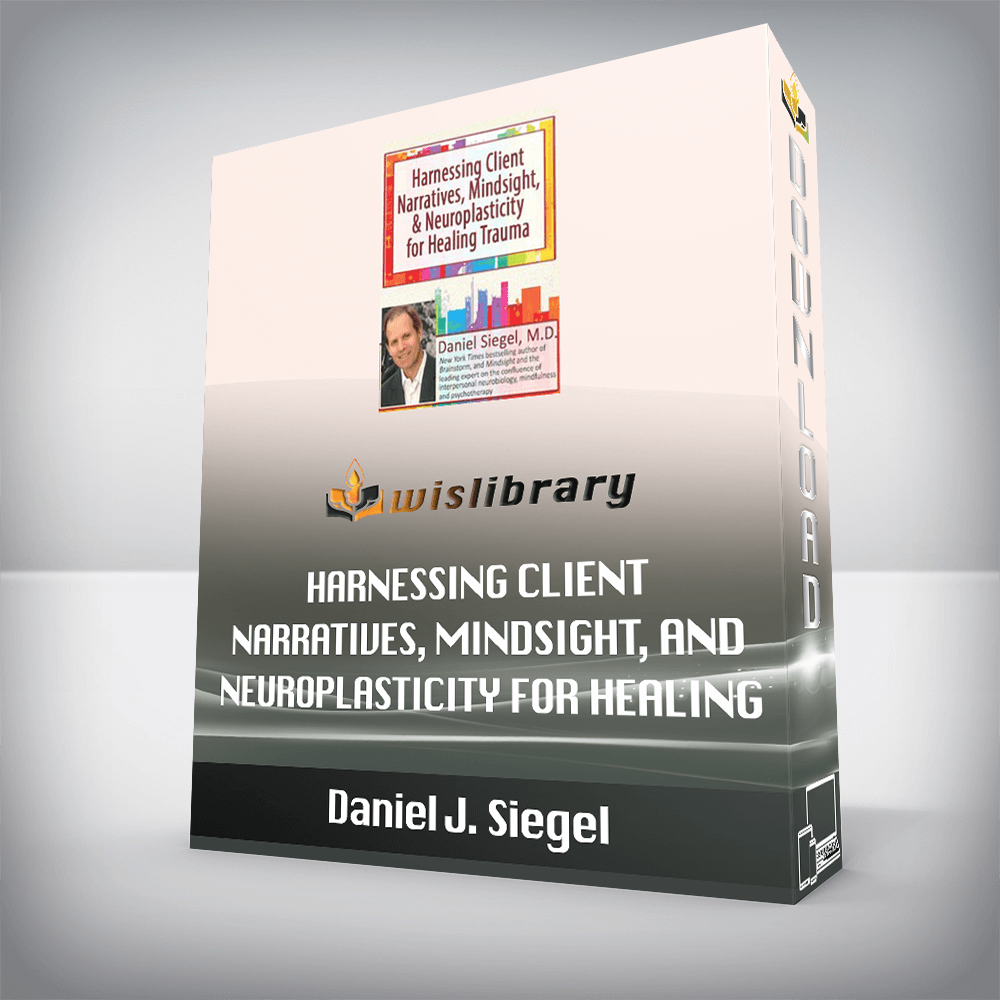 Daniel J. Siegel - Harnessing Client Narratives, Mindsight, and ...