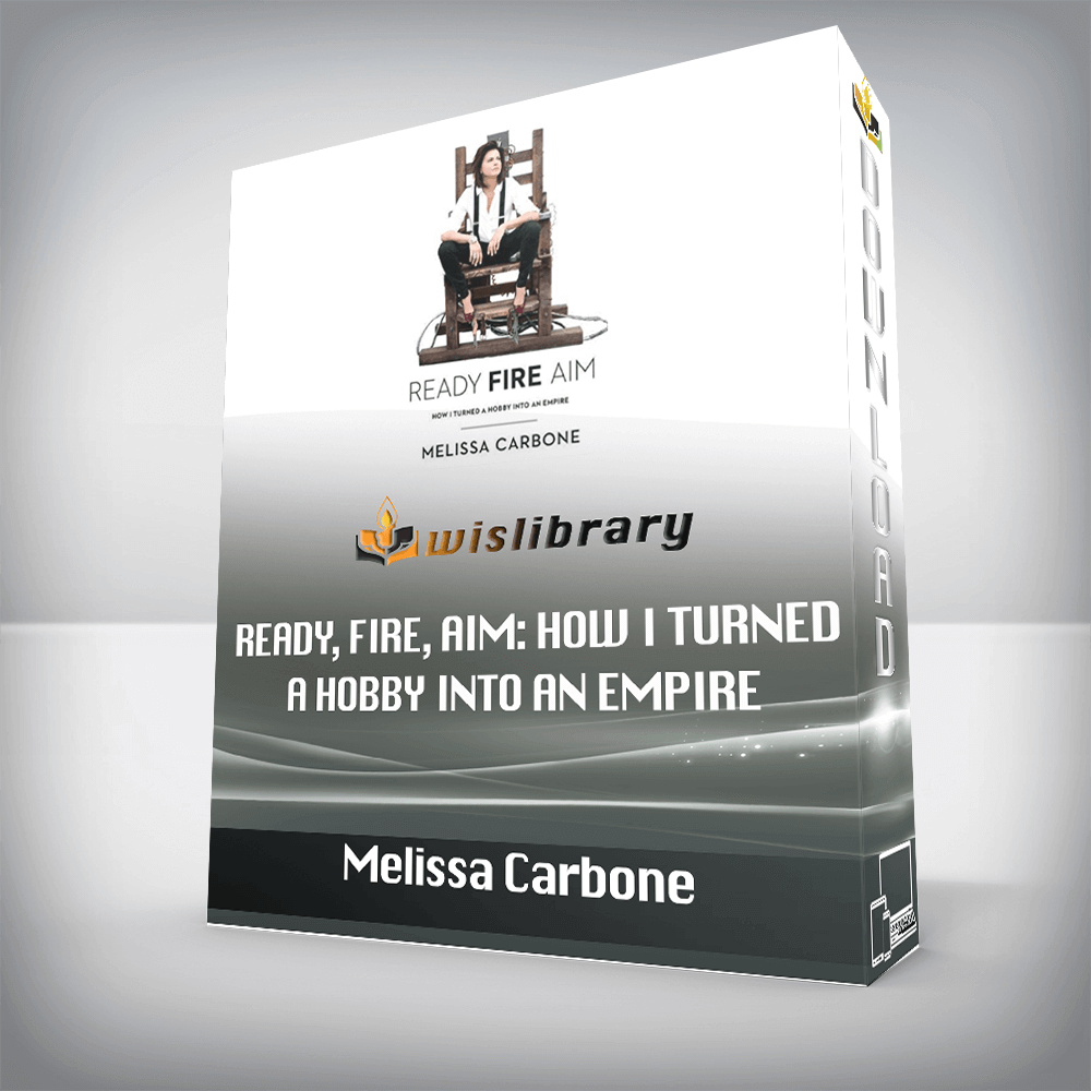 Melissa Carbone - Ready, Fire, Aim: How I Turned a Hobby Into an Empire