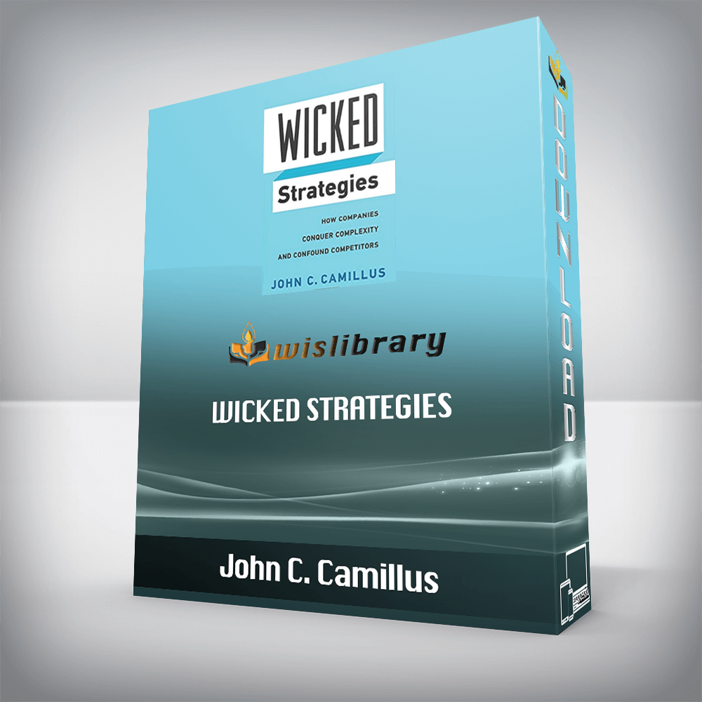 John C. Camillus - Wicked Strategies: How Companies Conquer Complexity ...