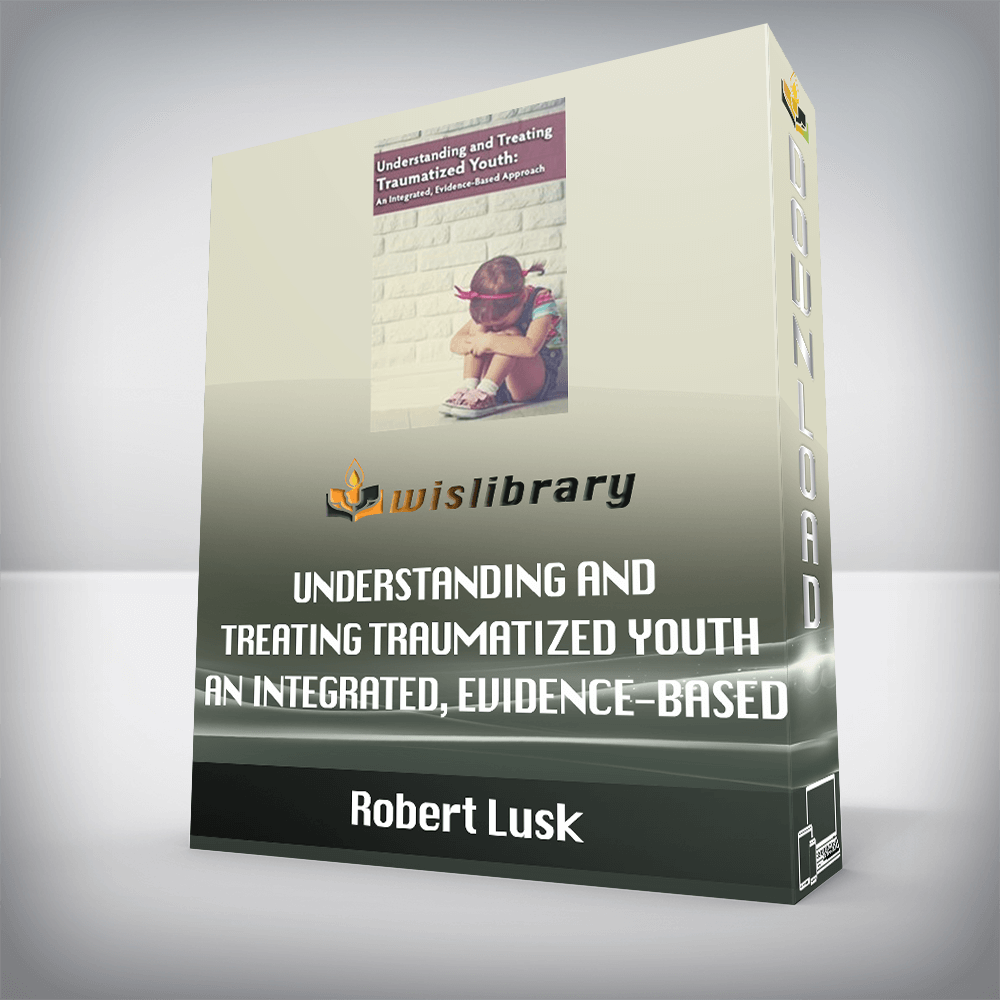Robert Lusk - Understanding and Treating Traumatized Youth An ...