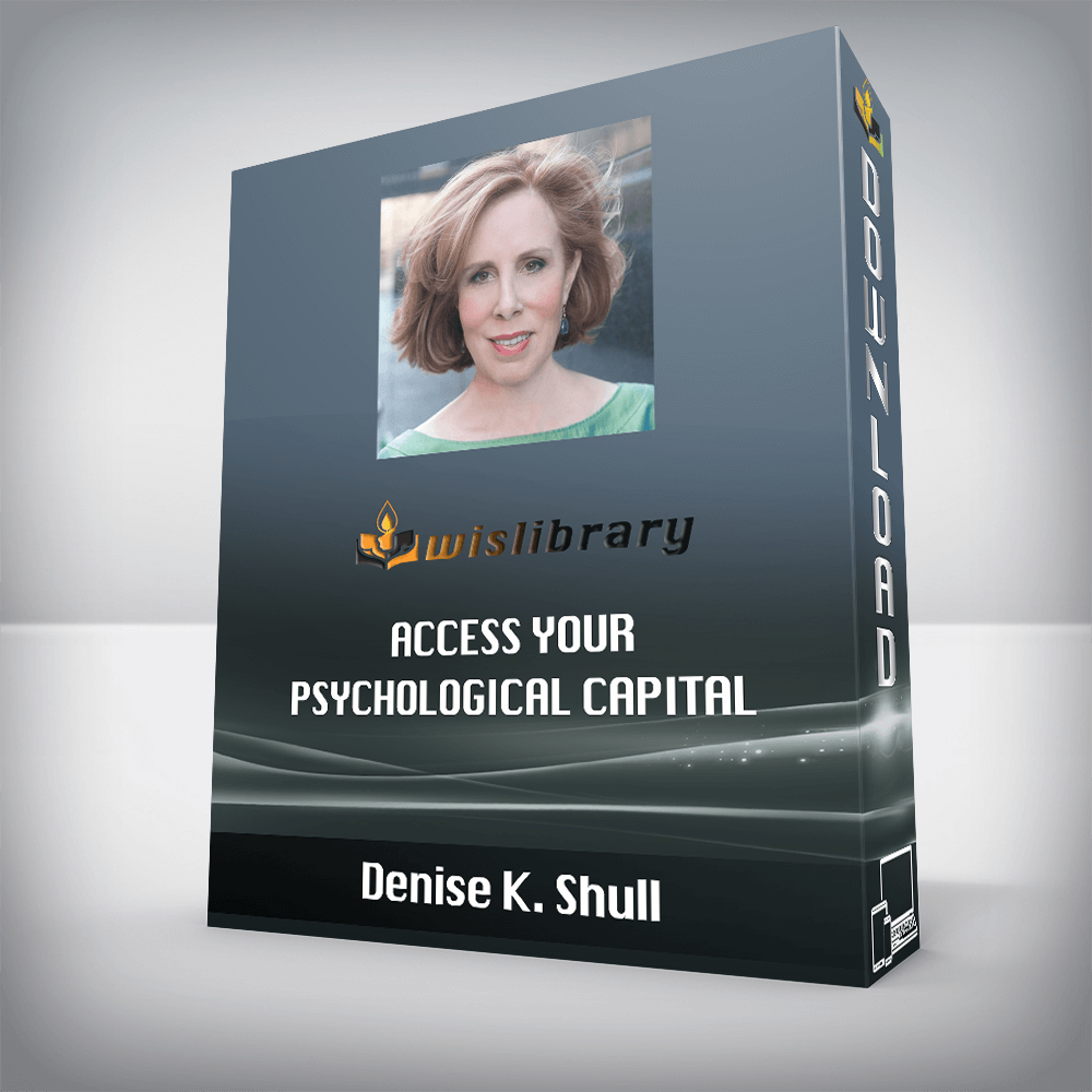 Denise K. Shull - Access Your Psychological Capital