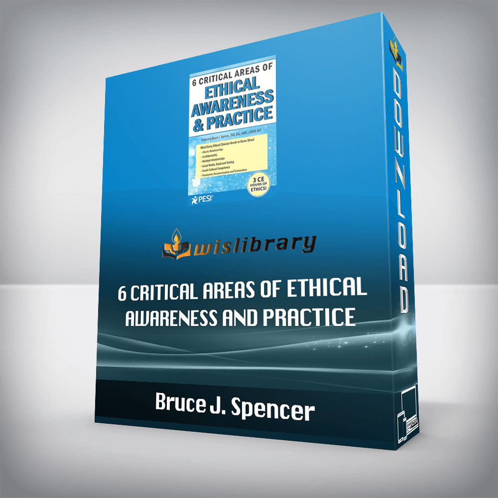 Bruce J. Spencer - 6 Critical Areas of Ethical Awareness and Practice