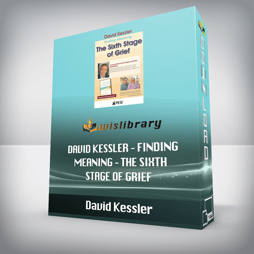 David Kessler - David Kessler - Finding Meaning - The Sixth Stage of Grief