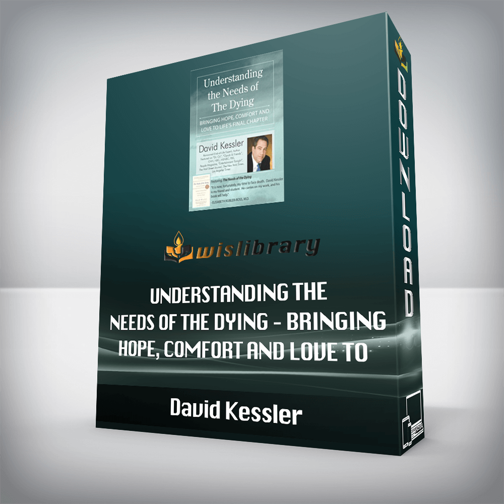 David Kessler - Understanding the Needs of the Dying - Bringing Hope ...
