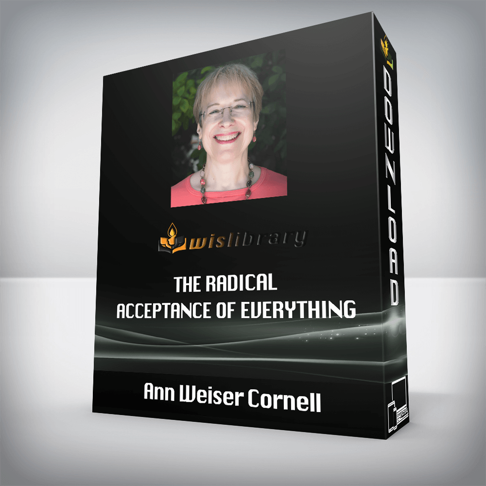 Ann Weiser Cornell - The Radical Acceptance of Everything