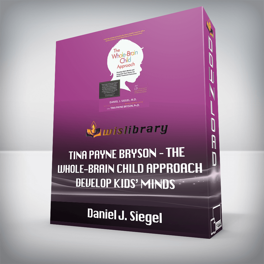 Daniel J. Siegel, Tina Payne Bryson - The Whole-Brain Child Approach ...