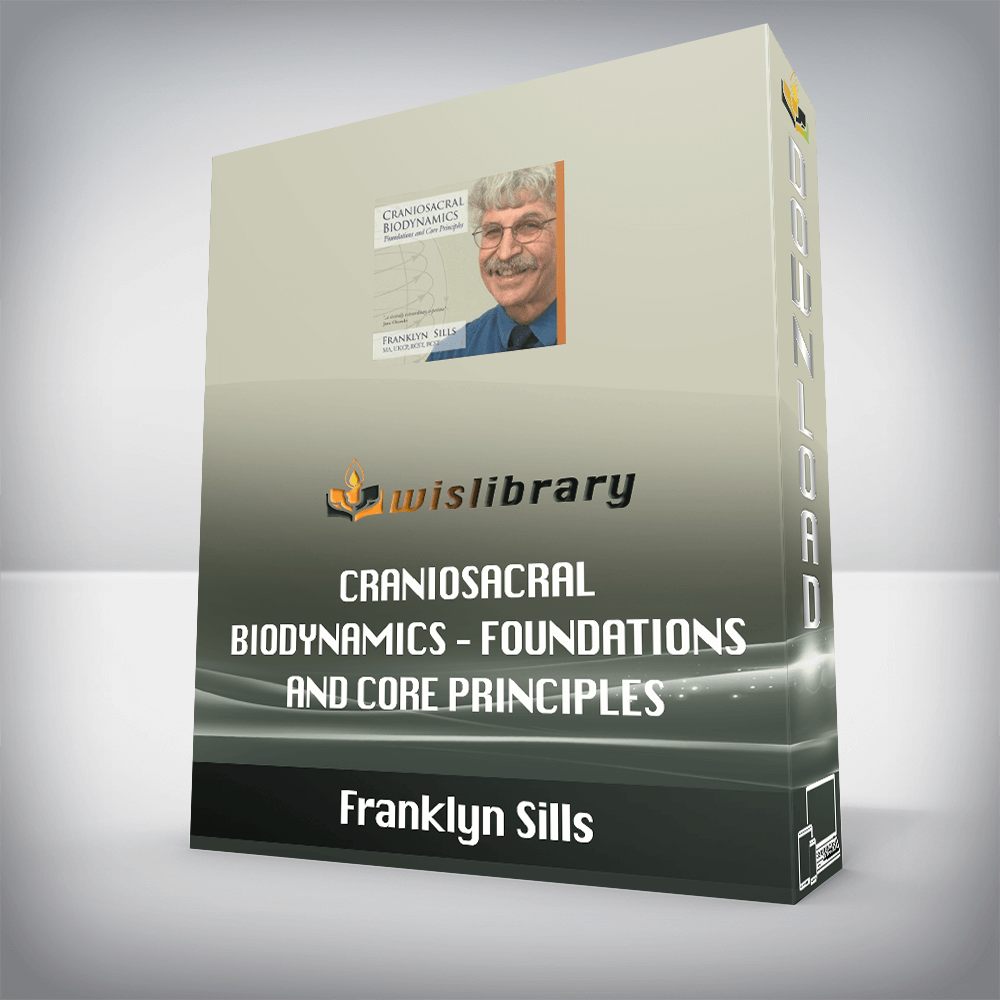 Franklyn Sills - Craniosacral Biodynamics - Foundations and Core Principles
