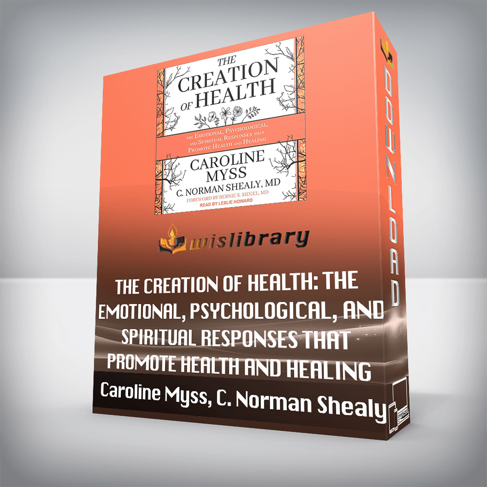 Caroline Myss, C. Norman Shealy – The Creation of Health: The Emotional ...