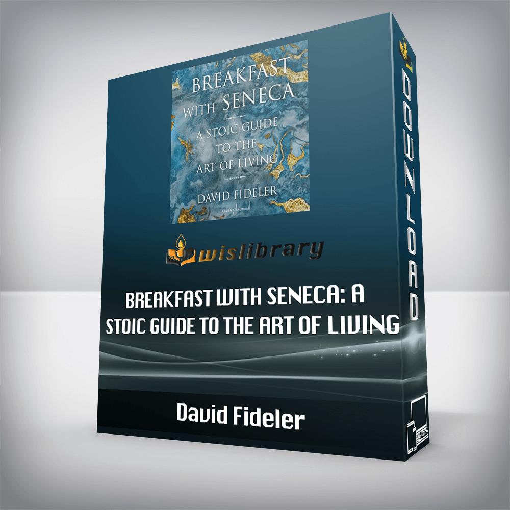 David Fideler – Breakfast with Seneca: A Stoic Guide to the Art of ...